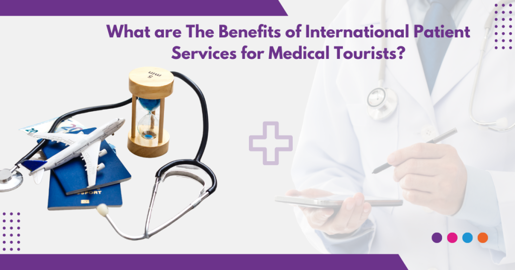 What are The Benefits of International Patient Services for Medical ...