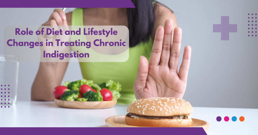 Role of Diet and Lifestyle Changes in Treating Chronic Indigestion