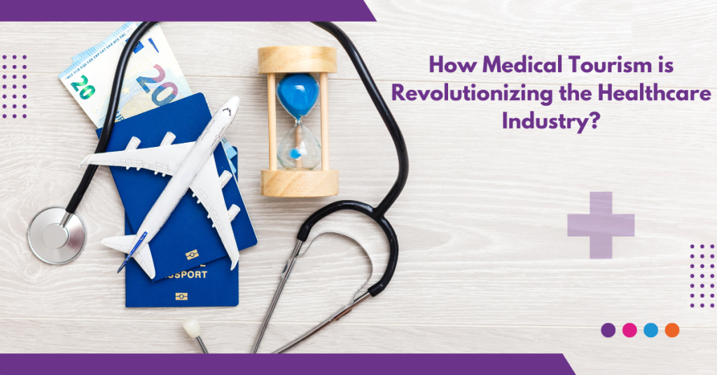 How Medical Tourism is Revolutionizing the Healthcare Industry?