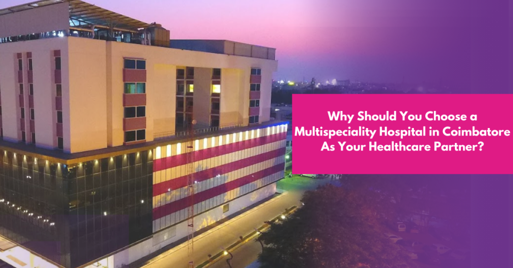 Why Should You Choose a Multispecialty Hospital in Coimbatore?