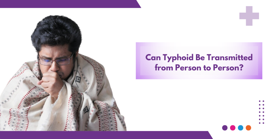 Can Typhoid be Transmitted from Person to Person?