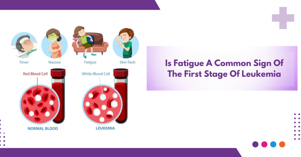 Is Fatigue A Common Sign Of The First Stage Of Leukemia