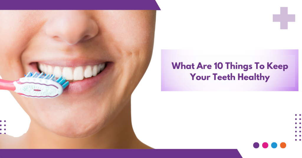 What are 10 Things To Keep your Teeth Healthy
