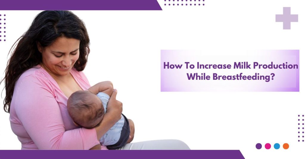 How to increase milk production while breastfeeding